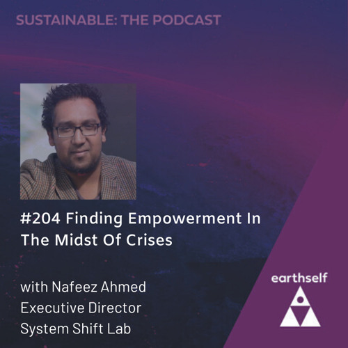 Stream #204 Finding Empowerment In The Midst Of Crises with Nafeez Ahmed by Sustainable: The ...