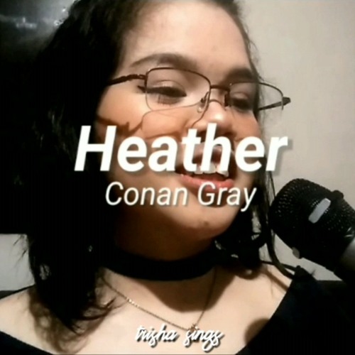 Stream Heather - Conan Gray (Song Cover) || Trisha Sings by Trisha ...