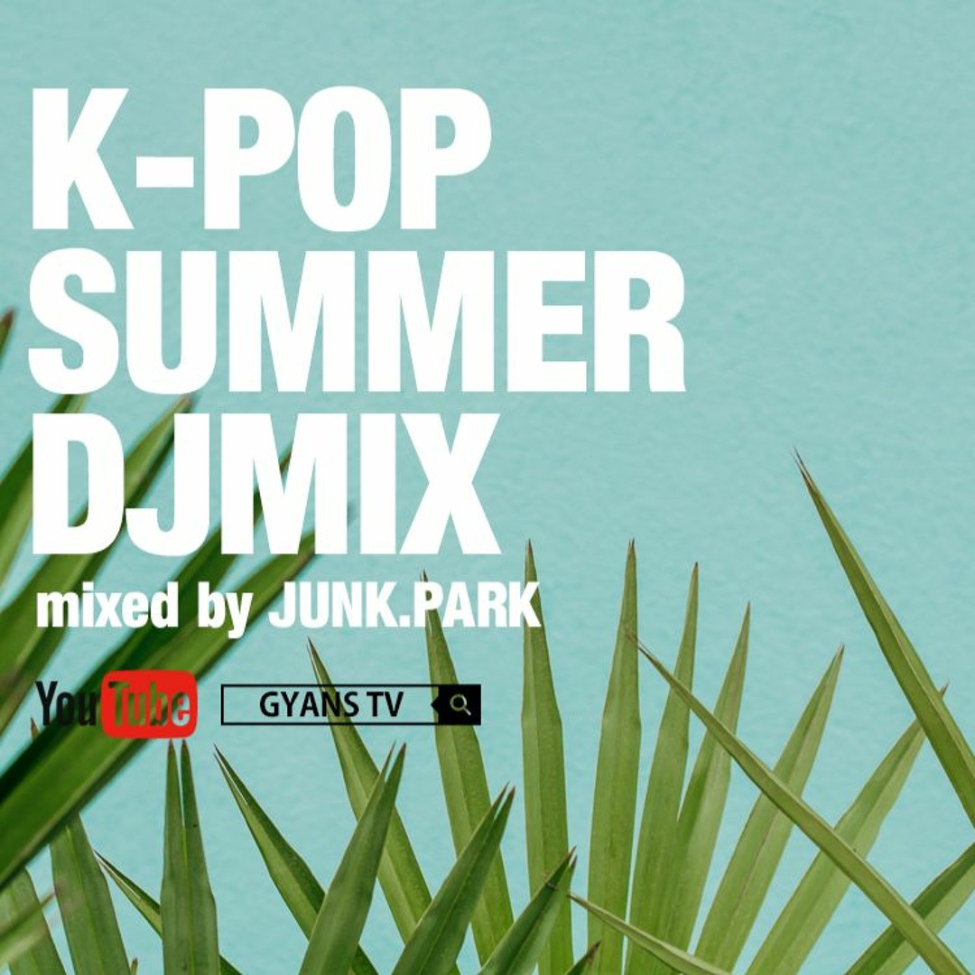 Stream K-POP DJMIX Summer Mix Vol.2 by DJ JUNK PARK (K-POP PARTY NESTAL ...