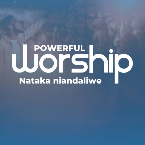 Stream Powerful Worship | Listen to Nataka Niandaliwe playlist online ...