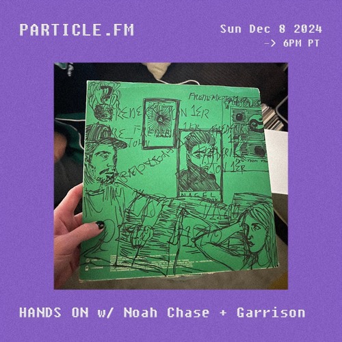 Stream HANDS ON w/ Noah Chase + Garrison - Dec 8th 2024 by Particle FM ...