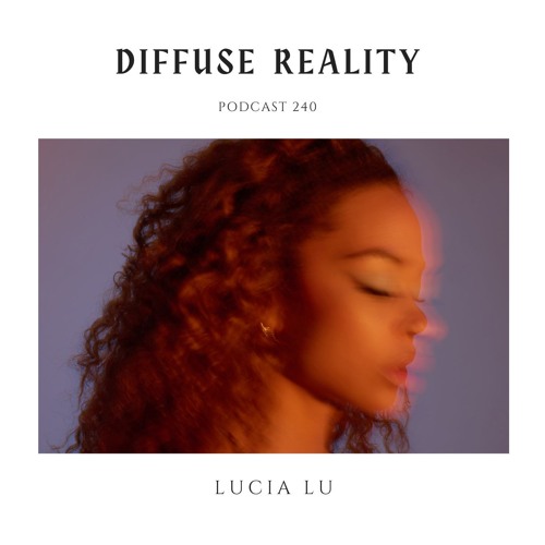 Stream Diffuse Reality Podcast 240 : Lucia Lu by Diffuse Reality ...