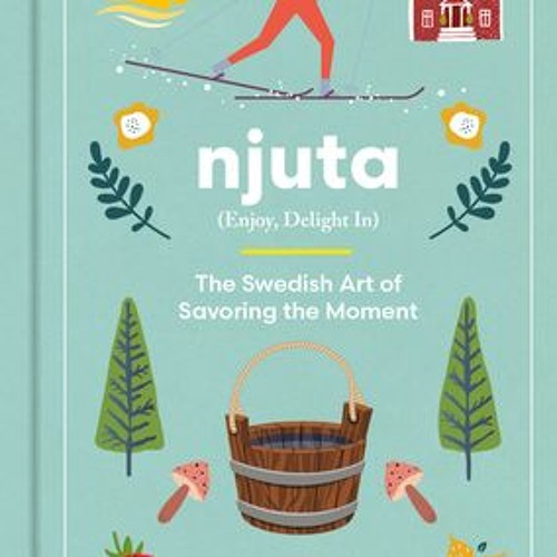Stream Free PDF Njuta: Enjoy, Delight In: The Swedish Art of Savoring ...
