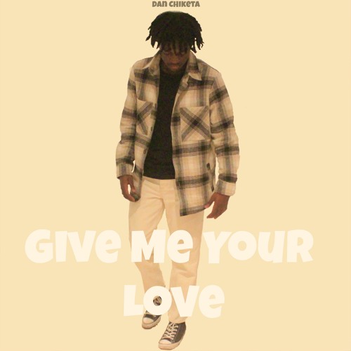 Stream Give Me your Love - Dan Chiketa by Dan Chiketa | Listen online ...