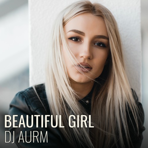 Stream Beautiful Girl by DJ AURM | Listen online for free on SoundCloud