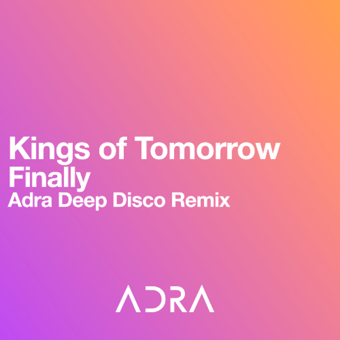 Stream Kings of Tomorrow - Finally (Adra Deep Disco Remix ...