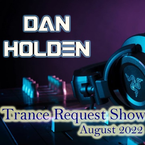 Stream Trance Request Show - Aug 2022 by Dan Holden | Listen online for ...