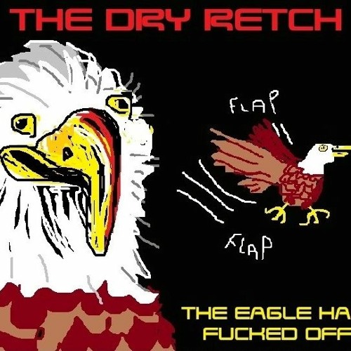 Stream The Dry Retch | Listen to The Dry Retch - The Eagle Has Fucked ...