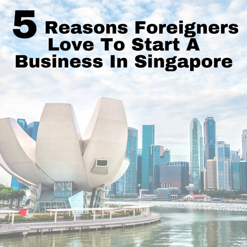 Stream 5 Reasons Foreigners Love To Start A Business In Singapore by ...