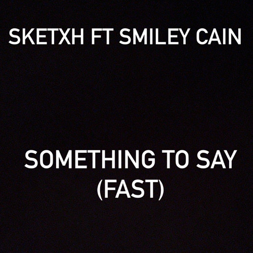 Stream Sketxh Ft Smiley Cain - Something To Say (Fast) by HeyimSketxh ...