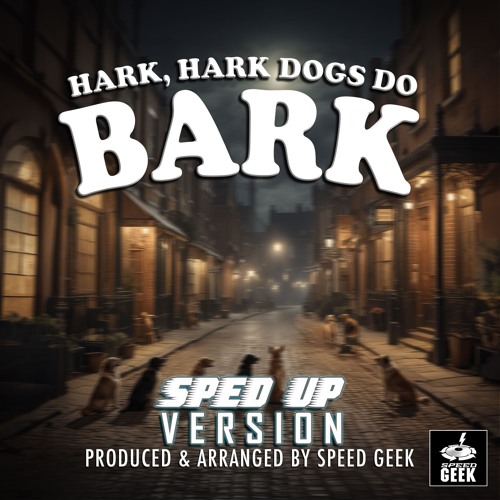 Stream Hark, Hark Dogs Do Bark (Sped-Up Version) by Speed Geek | Listen ...