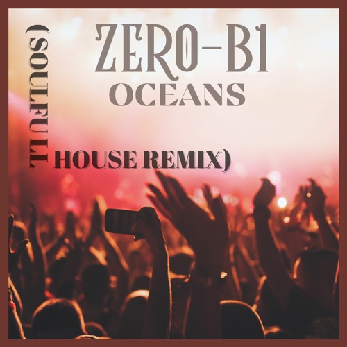 Stream Oceans (Soulful House Remix) - Zero-B1 by Zero-B1 | Listen online for free on SoundCloud