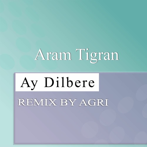 Stream Aram Tigran - Dilbere( Remix By AGRI ) Ethnic song by AGRI MEDIA ...