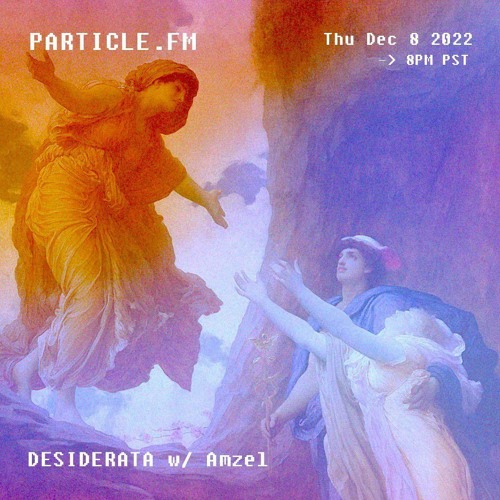 Stream DESIDERATA w/ Amzel - Dec 8th 2022 by Particle FM | Listen ...