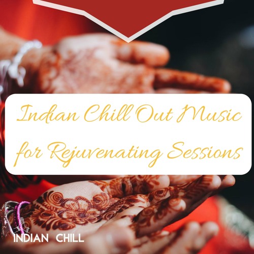 Stream Indian Chill | Listen to Indian Chill Out Music for Rejuvenating ...