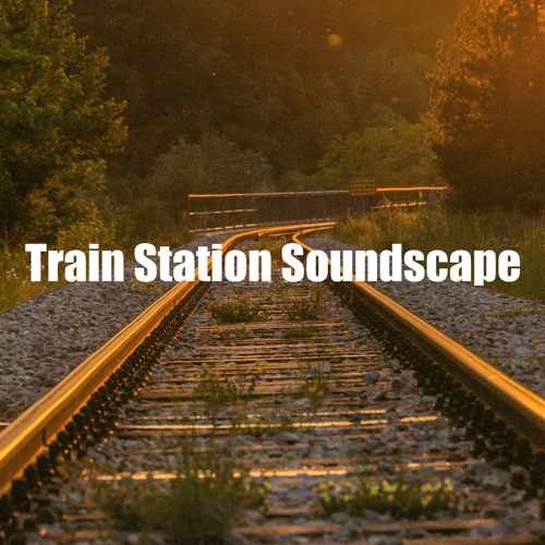 Stream Train Sounds | Listen to Train Station Soundscape playlist ...