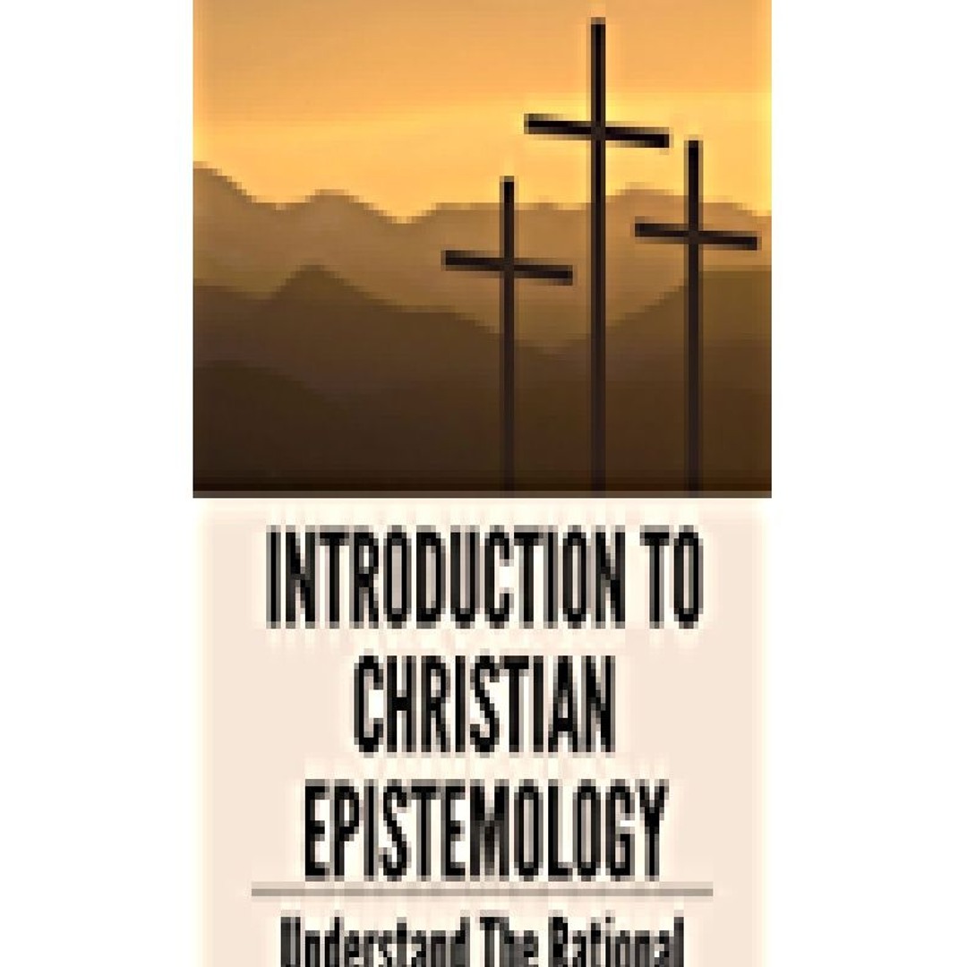 Stream √PDF Introduction To Christian Epistemology: Understand The ...