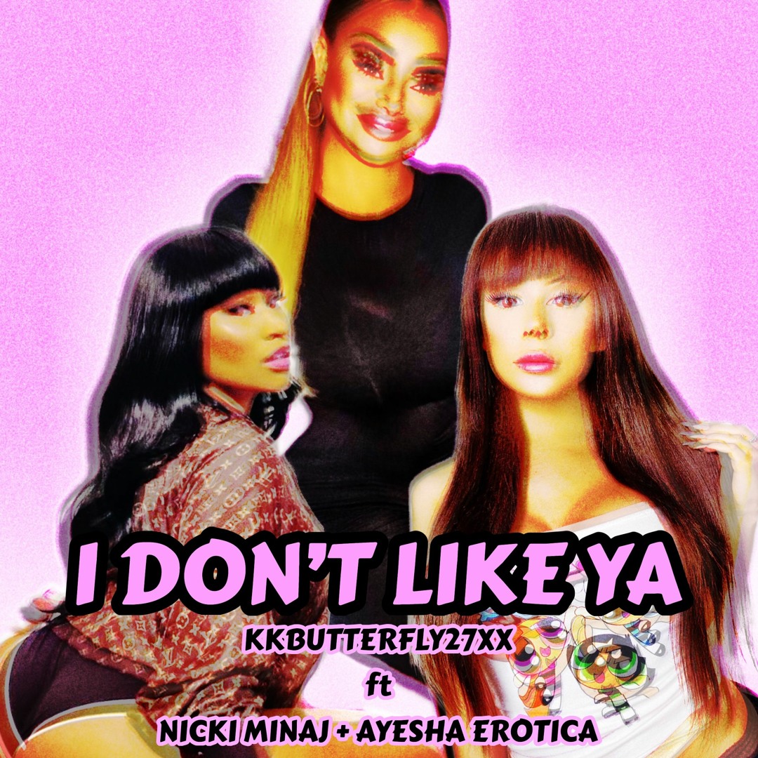 Stream I DON'T LIKE YA ft NICKI MINAJ & AYESHA EROTICA by KkbutTerFLY27 ...