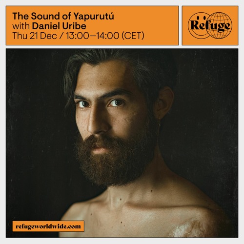 Stream The Sound of Yapurutú - Daniel Uribe - 21 Dec 2023 by Refuge Worldwide | Listen online ...