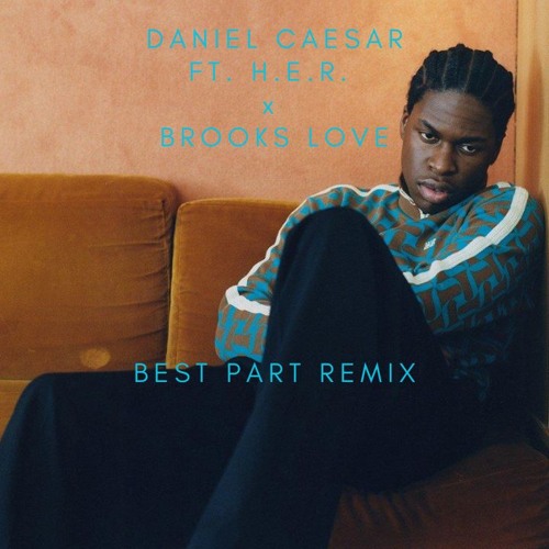 Stream Daniel Caesar Ft. H.E.R. x Brooks Love - Best Part (Remix) by ...