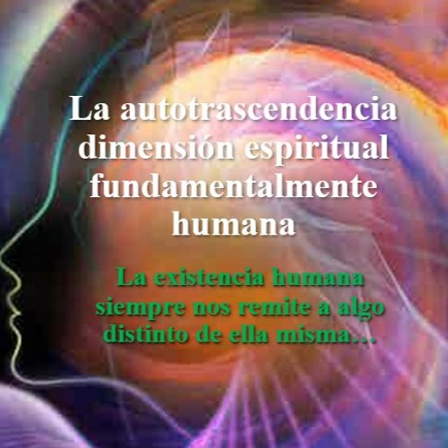 Stream La autotrascendencia dimensión espiritual y fundamentalmente ...