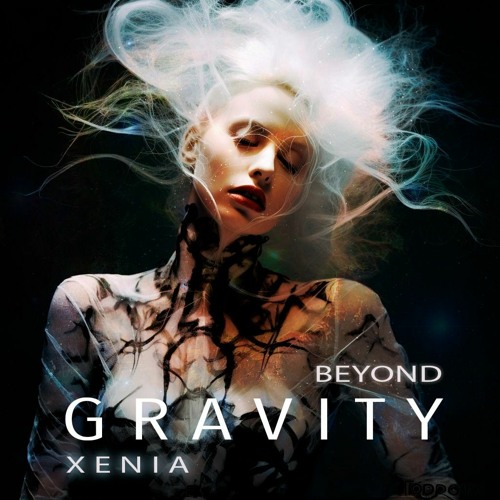 Stream Beyond Gravity XENIA by DJ XENIA/Singer Songwriter | Listen online for free on SoundCloud
