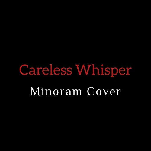 Stream Careless Whisper by Minoram | Listen online for free on SoundCloud
