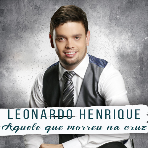Stream Leonardo Henrique | Listen to Aquele Que Morreu na Cruz playlist online for free on ...