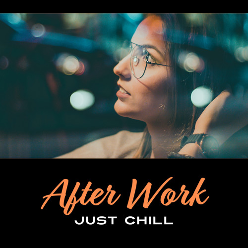 Stream After Work Chillout Zone | Listen to After Work - Just Chill ...
