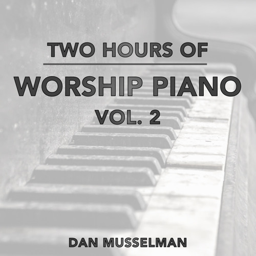 Stream Dan Musselman | Listen to Two Hours of Worship Piano, Vol. 2 ...