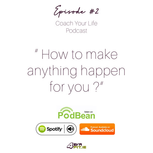 Stream episode Episode 2 “ How to make anything happen for you ?” / Coach Your Life Podcast by ...
