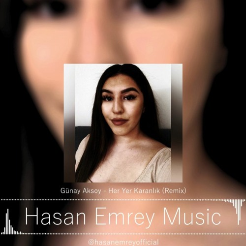 Stream Hasan Emrey Music & Günay Aksoy - Her Yer Karanlık (Remix)♪ by ...