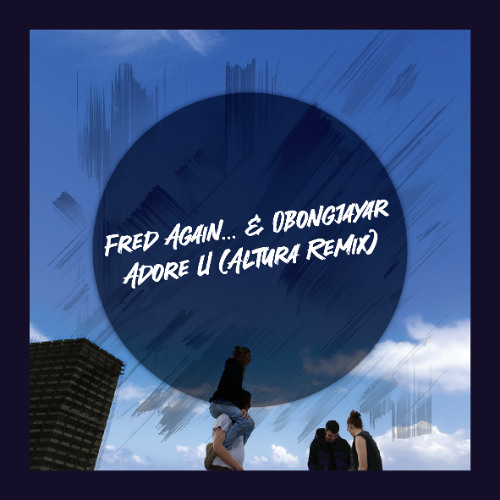 Stream Fred Again... & Obongjayar - Adore U (Altura Remix) by Altura ...