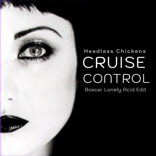 Stream Headless Chickens - Cruise Control (Boxcar Lonely Acid Edit Rework) by Boxcar (Artist ...
