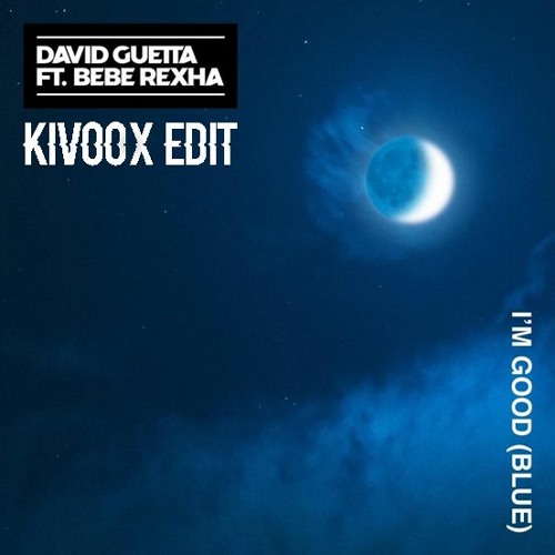 Stream David Guetta & Bebe Rexha - I'm Good (Blue Remix) (Kivoox Edit ...