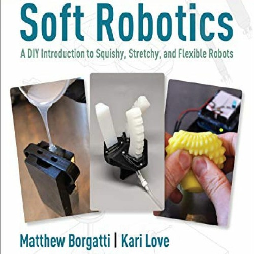 Stream (PDF/DOWNLOAD) Soft Robotics: A DIY Introduction to Squishy, Stretchy, from Aidenmay ...