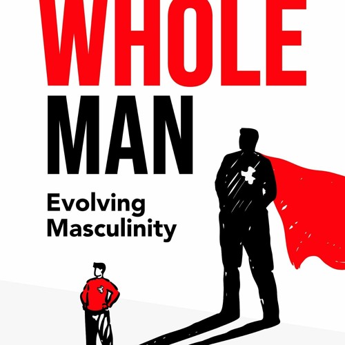 Stream episode Book The Whole Man: Evolving Masculinity by Jamerosales ...