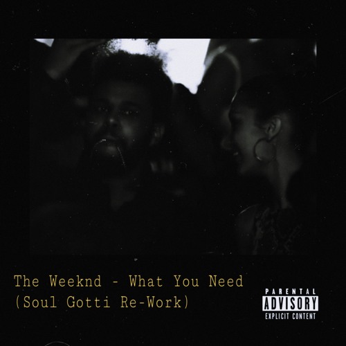 Stream The Weeknd - What You Need (Soul Gotti Re-Work) by Soul Gotti ...