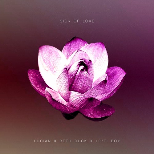 Stream Lucian - Sick of Love (feat. Beth Duck) [Lo'Fi Boy] Remix by Lo ...