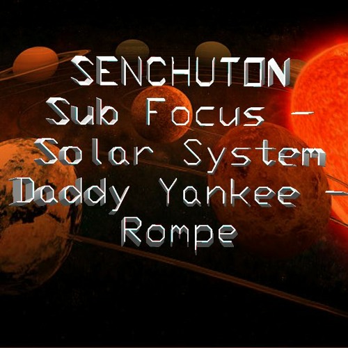 Stream Sub Focus, Daddy Yankee - Solar System, Rompe (SENCHU Remix) by ...