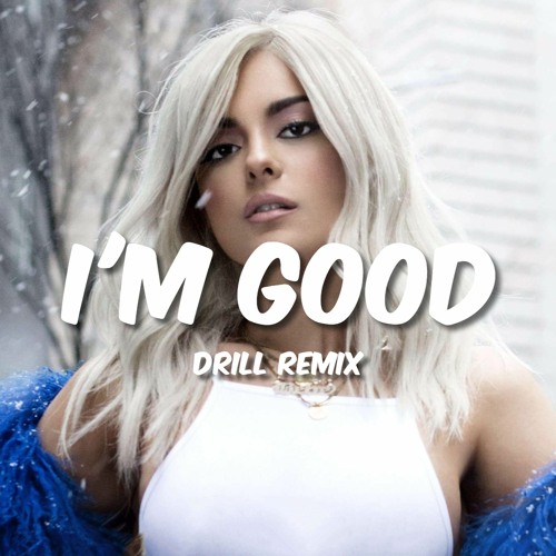 Stream Bebe Rexha - I'm Good (Blue) (But It's A Drill Remix) by BDK ...