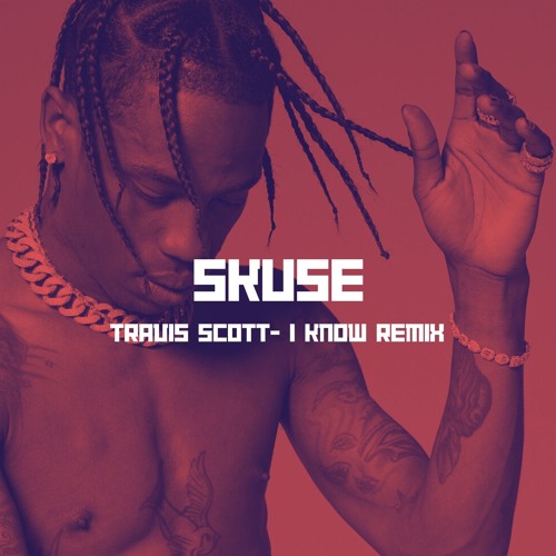 Stream TRAVIS SCOTT- I KNOW (REMIX) by Skuse Beats | Listen online for ...