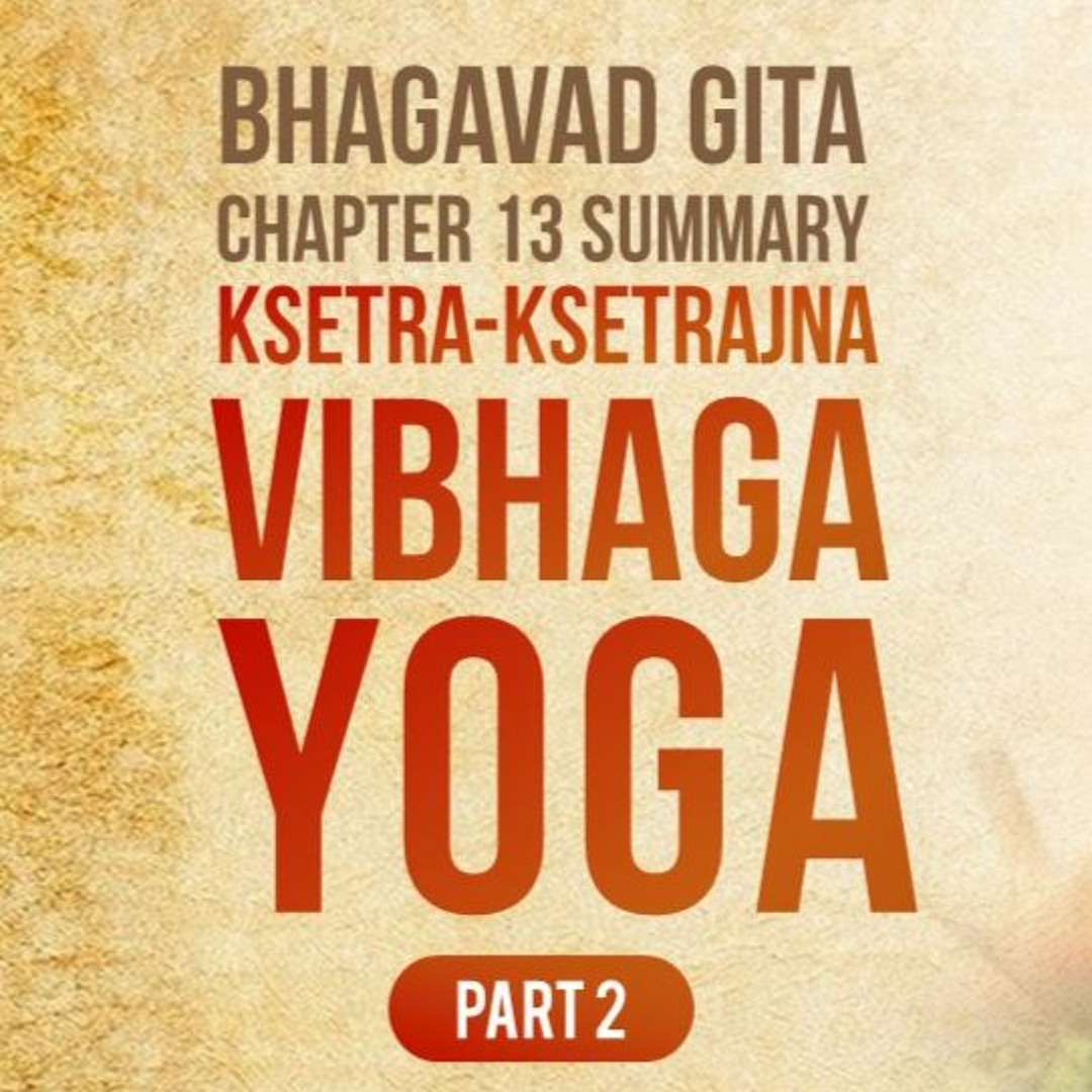 Stream Bhagavad Gita - Chapter 13 Summary - Ksetra-Ksetrajna Vibhaga ...