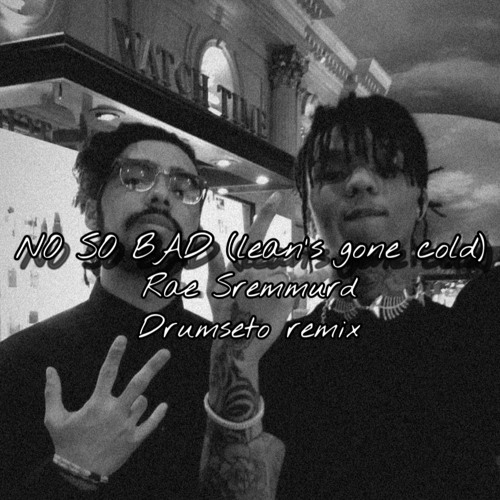Stream No so bad (leans gone cold) Rae Sremmurd x Drumseto Remix by ...