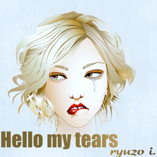 Stream Hello My Tears by ryuzo i. | Listen online for free on SoundCloud
