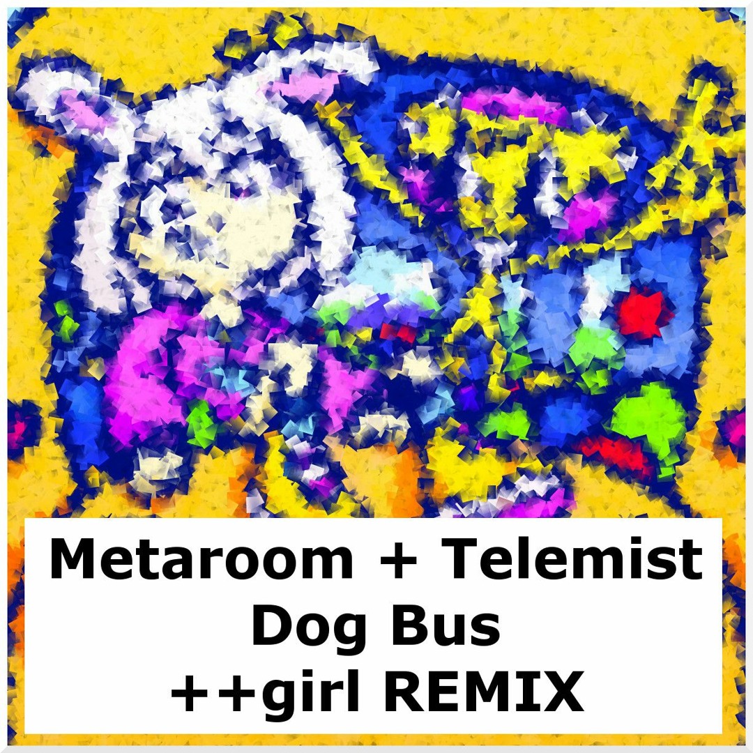 Stream Metaroom & Telemist - Dog Bus (++girl remix) by plusplusgirl ...
