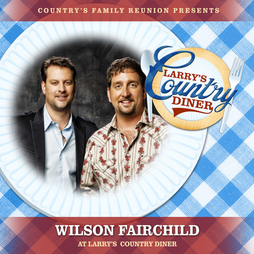 Stream Country's Family Reunion | Listen to Wilson Fairchild at Larry's Country Diner (Live ...