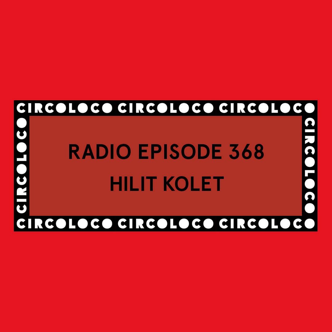 Stream Circoloco Radio 368 - Hilit Kolet by Circoloco | Listen online for free on SoundCloud