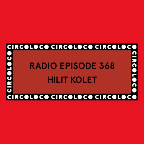 Hilit Kolet - Circoloco Radio 368 2024-10-19