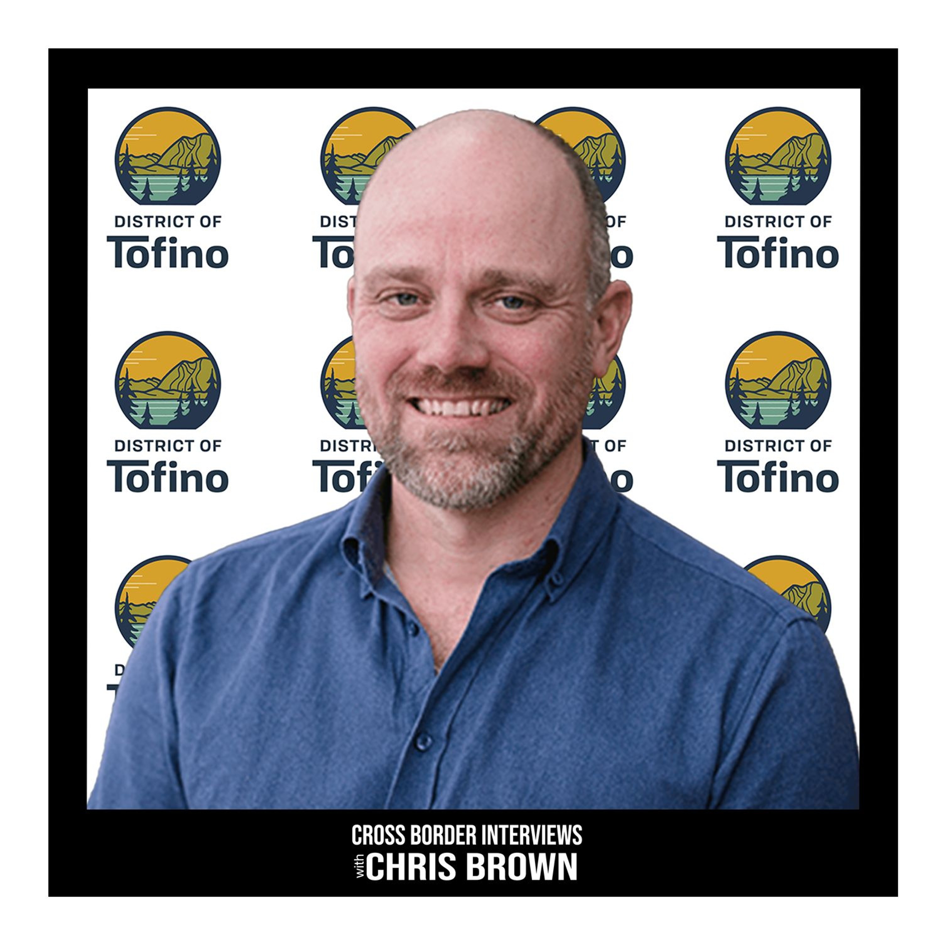 768. Tofino Mayor Dan Law – Cross Border Interviews with Chris Brown ...